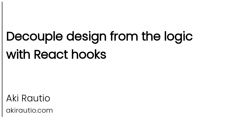 Decouple Design From The Logic With React Hooks Aki Rautio
