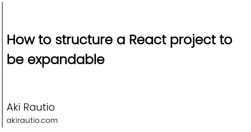 How To Structure A React Project To Be Expandable Aki Rautio